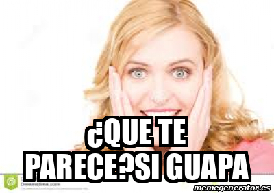Meme Personalizado - ¿que te parece?si guapa - 32206360