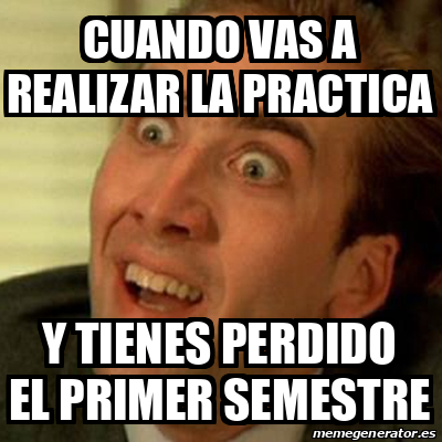 Meme No me digas - CUANDO VAS A REALIZAR LA PRACTICA Y TIENES PERDIDO ...