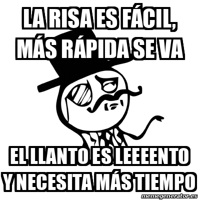 Meme Feel Like A Sir - La risa es fácil, más rápida se va El llanto es ...