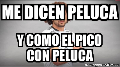 Meme Personalizado - me dicen Peluca y como el pico con peluca - 32206807