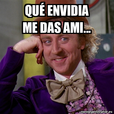 Meme Willy Wonka - Qué envidia me das ami... - 32206916