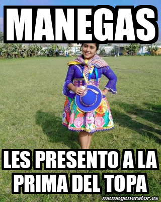Meme Personalizado - manegas les presento a la prima del topa - 32207089