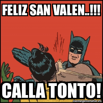 Meme Batman slaps Robin - Feliz San Valen..!!! Calla tonto! - 32207373