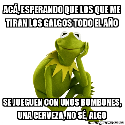 Meme Kermit the frog - Acá, esperando que los que me tiran los galgos ...