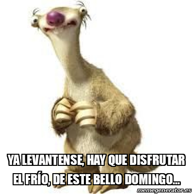 Meme Personalizado - ya levantense, hay que disfrutar el frío, de este ...