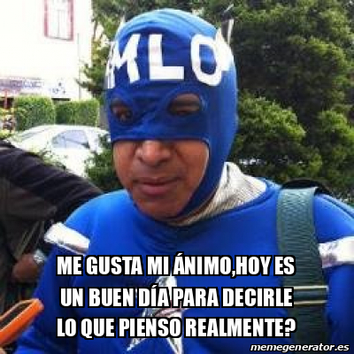 Meme Personalizado - Me gusta mi ánimo,Hoy es un buen día para decirle ...