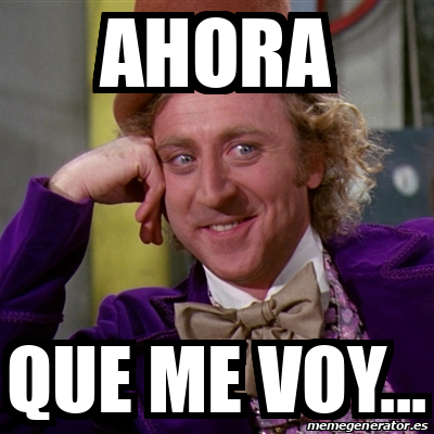 Meme Willy Wonka - Ahora Que me voy... - 32207823