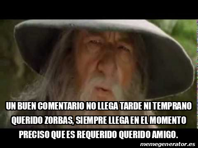 Meme Personalizado - Un buen comentario no llega tarde ni temprano ...