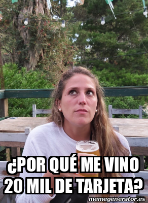 Meme Personalizado - ¿Por qué me vino 20 mil de tarjeta? - 32208238
