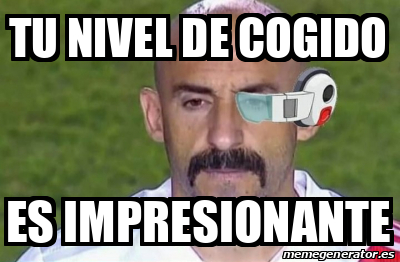 Meme Personalizado - Tu nivel de cogido es impresionante - 32208316