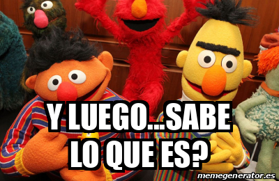 Meme Personalizado - Y luego...sabe lo que es? - 32208506