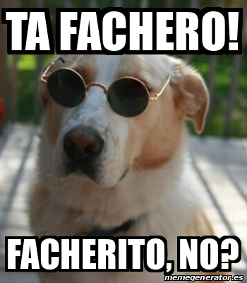 Meme Personalizado - Ta fachero! Facherito, no? - 32208614