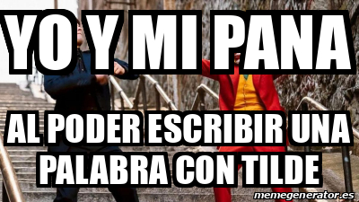Meme Personalizado - yo y mi pana al poder escribir una palabra con ...
