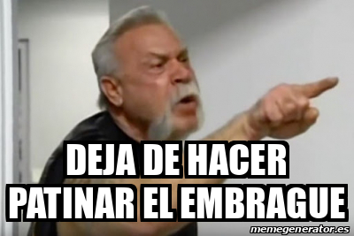 Meme Personalizado - deja de hacer patinar el embrague - 32209073