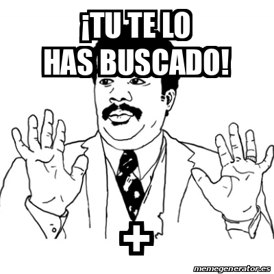 Meme Ay Si - ¡Tu te lo has buscado! + - 32209205