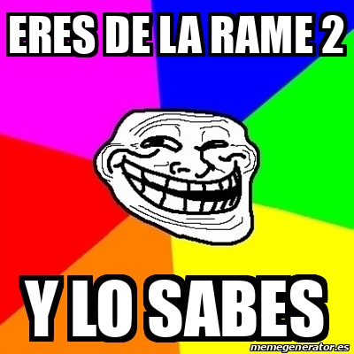 Meme Troll - Eres de la rame 2 Y lo sabes - 32209222