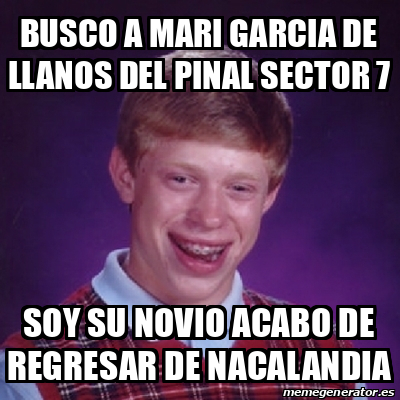 Meme Bad Luck Brian - Busco a Mari Garcia de llanos del pinal sector 7 ...