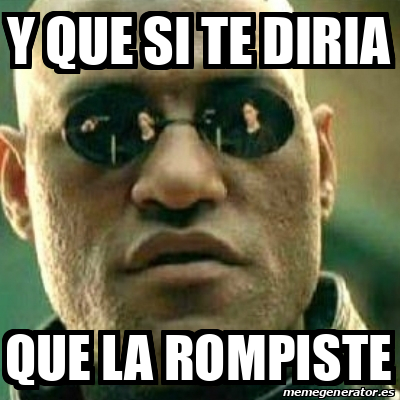 Meme What If I Told You - y que si te diria que la rompiste - 32209592
