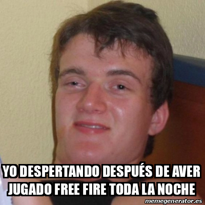 Meme Stoner Stanley - Yo despertando después de aver jugado free fire ...