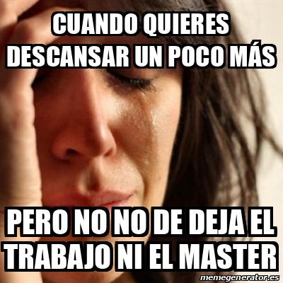 Meme Problems - Cuando quieres descansar un poco más Pero no no de deja ...