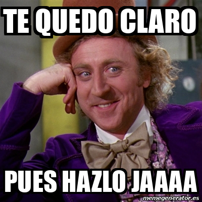 Meme Willy Wonka - Te quedo claro Pues hazlo jaaaa - 32209996
