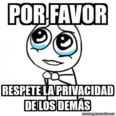 Meme Por favor - por favor respete la privacidad de los demás - 32210022