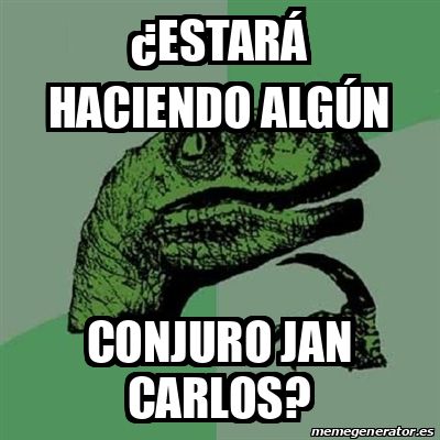 Meme Filosoraptor - ¿Estará haciendo algún Conjuro Jan Carlos? - 32210327