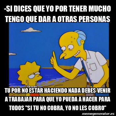 Meme Personalizado - -si dices que yo por tener mucho tengo que dar a ...
