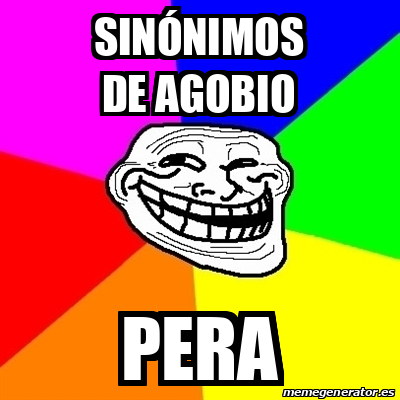 Meme Troll - Sinónimos de agobio Pera - 32210978