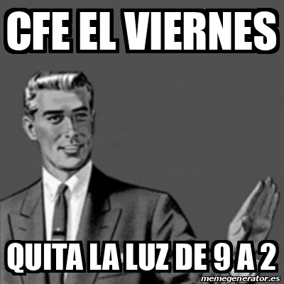 Meme Correction Guy - CFE el viernes Quita la luz de 9 a 2 - 32211085