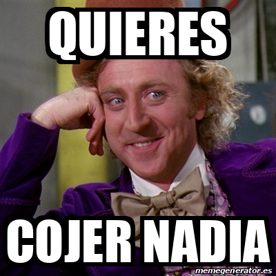 Meme Willy Wonka - Quieres Cojer nadia - 32211327
