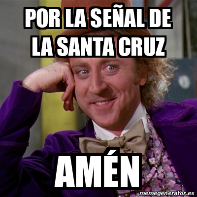 Meme Willy Wonka - Por la señal de la Santa Cruz Amén - 32211608