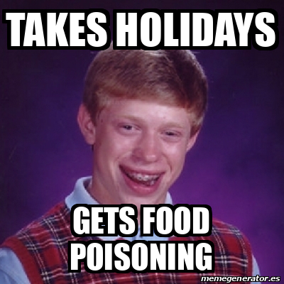 Meme Bad Luck Brian - Takes holidays Gets food poisoning - 32211650