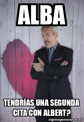 Meme Personalizado - Alba Tendrías una segunda cita con Albert? - 32211666