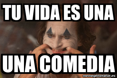 Meme Personalizado - Tu vida es una una comedia - 32211729