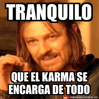 Meme Boromir - Tranquilo Que el karma se encarga de todo - 32212061