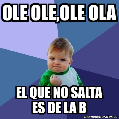 Meme Bebe Exitoso - Ole ole,ole ola el que no salta es de la B - 32212151