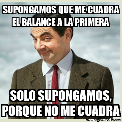 Meme Mr Bean - Supongamos que me cuadra el balance a la primera Solo ...