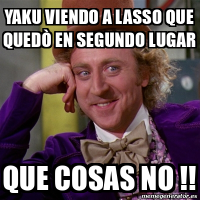 Meme Willy Wonka - Yaku viendo a Lasso que quedò en segundo lugar Que ...