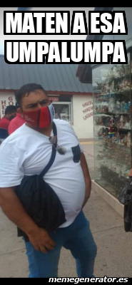 Meme Personalizado - Maten a esa umpalumpa - 32212745