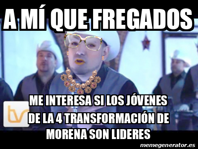 Meme Personalizado - A mí que fregados Me interesa si los jóvenes de la ...