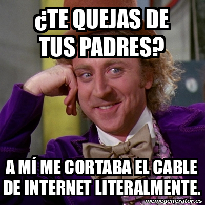 Meme Willy Wonka - ¿Te quejas de tus padres? A mí me cortaba el cable ...