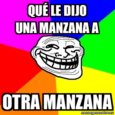 Meme Troll - Qué le dijo una manzana a Otra manzana - 32213096