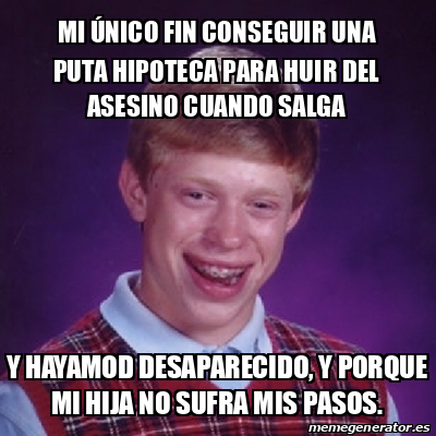 Meme Bad Luck Brian - Mi único fin conseguir una puta hipoteca para ...