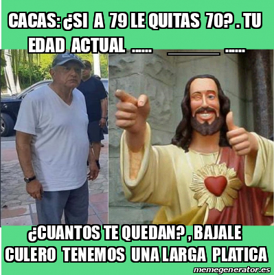 Meme Personalizado - cacas: ¿si a 79 le quitas 70? . tu edad actual ...