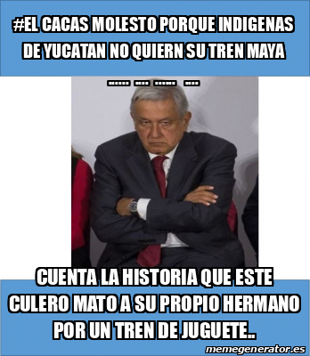 Meme Personalizado - #el cacas molesto porque indigenas de yucatan no ...