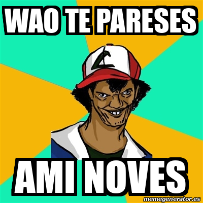 Meme Ash Pedreiro - WAO TE PARESES AMI NOVES - 32214191