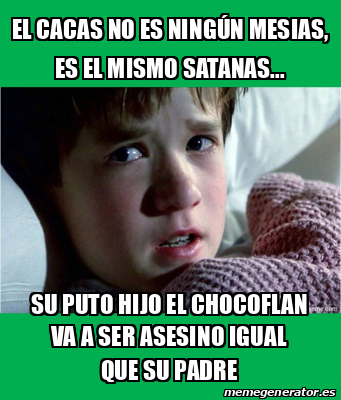 Meme Personalizado - el cacas no es ningún mesias, es el mismo satanas ...