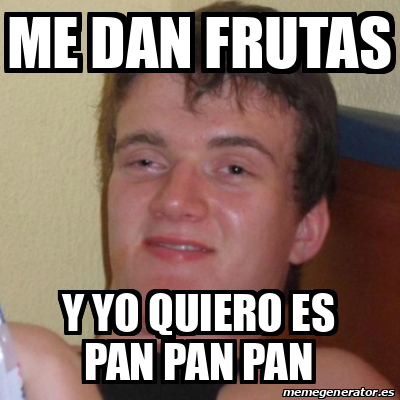Meme Stoner Stanley - Me dan frutas y yo quiero es pan pan pan - 32214308