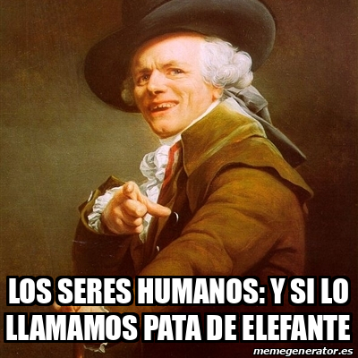 Meme Joseph Ducreux - LOS SERES HUMANOS: Y SI LO LLAMAMOS PATA DE ...